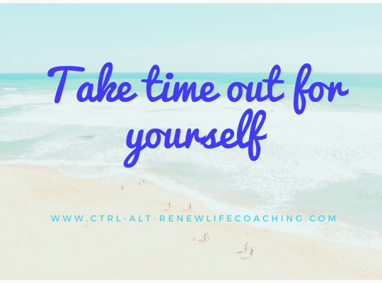 Take time out for yourself - Ctrl-Alt-Renew Life Coaching