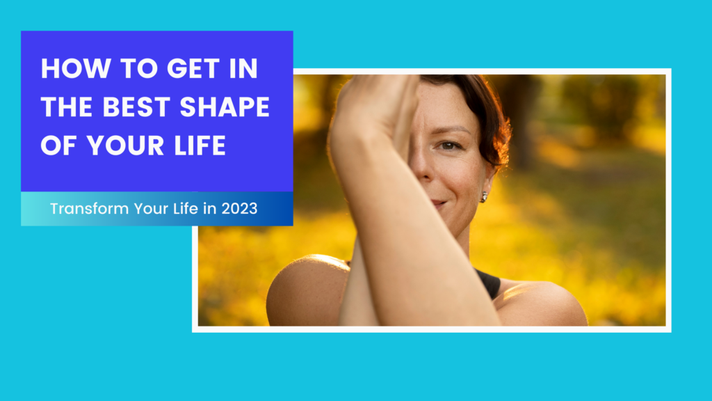 Transform Your Life in 2023: How to Get in the Best Shape of Your Life ...